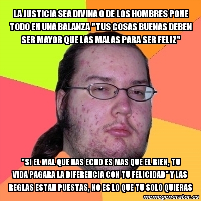 Meme Friki - la justicia sea divina o de los hombres pone todo en una ...