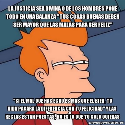 Meme Futurama Fry - la justicia sea divina o de los hombres pone todo ...