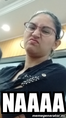 Meme Personalizado - Naaaa - 31298120