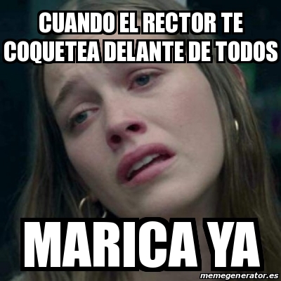 Meme Personalizado - Cuando el rector te coquetea delante de todos ...