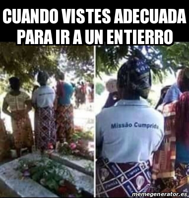 Meme Personalizado - Cuando vistes adecuada para ir a un entierro ...