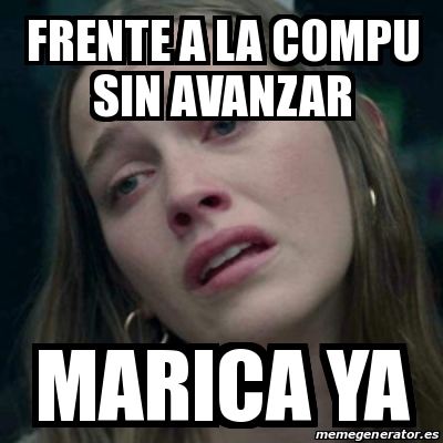 Meme Personalizado - frente a la compu sin avanzar - 31299447
