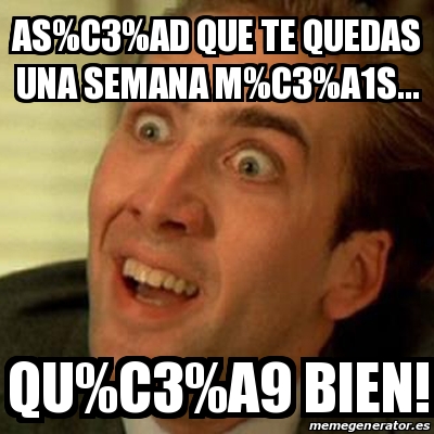 Meme No me digas - As%C3%AD que te quedas una semana m%C3%A1s... Qu%C3 ...