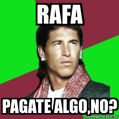 Meme Sergio Ramos - Rafa Pagate algo,no? - 31299815