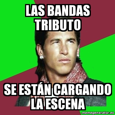 Meme Sergio Ramos - Las bandas tributo se estÃ¡n cargando la escena ...