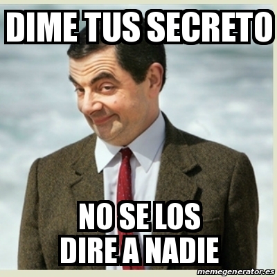 Meme Mr Bean - DIME TUS SECRETO NO SE LOS DIRE A NADIE - 31030816