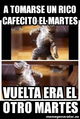 Meme Personalizado - A tomarse un rico cafecito el martes Vuelta era el ...