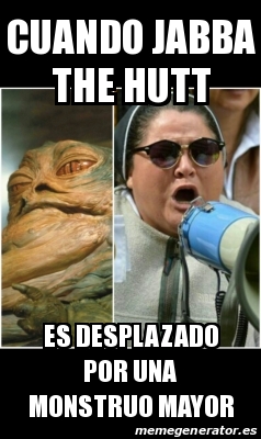 Meme Personalizado - Cuando Jabba the Hutt Es desplazado por una ...