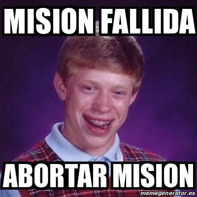 Meme Bad Luck Brian - MISION FALLIDA ABORTAR MISION - 31032455