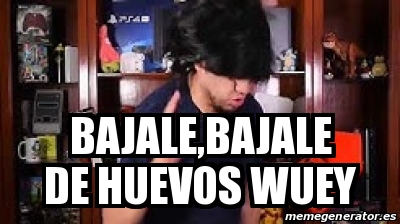 Meme Personalizado - bajale,bajale de huevos wuey - 31033448