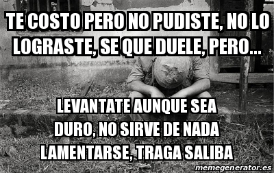 Meme Personalizado - Te costo Pero no pudiste, no lo lograste, se que ...