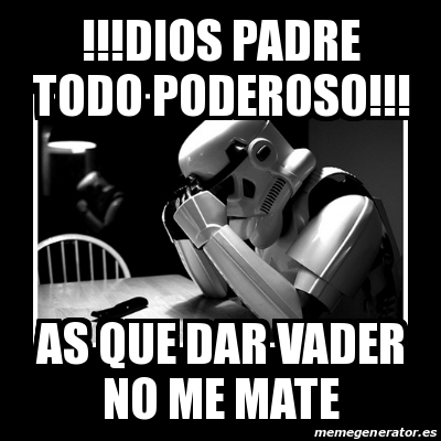 Meme Sad Trooper - !!!dios padre todo poderoso!!! as que dar vader no ...