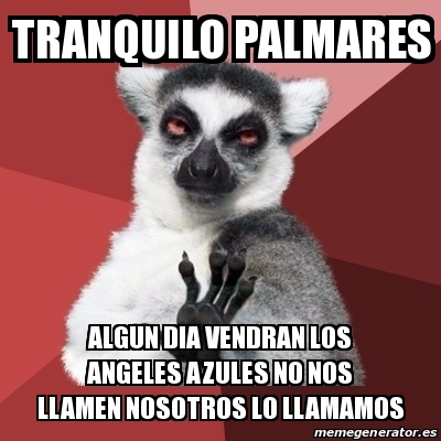 Meme Chill Out Lemur - Tranquilo Palmares Algun dia vendran los angeles ...