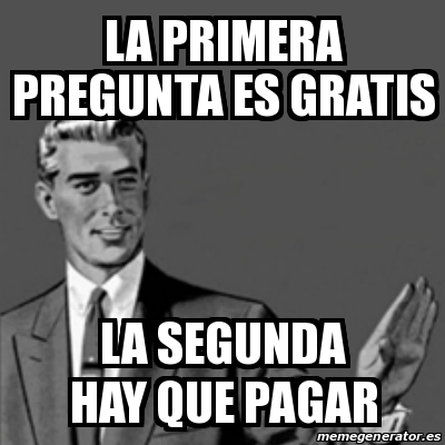 Meme Correction Guy - La primera pregunta es gratis La segunda hay que ...