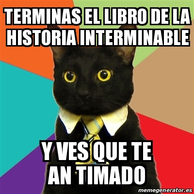 Meme Business Cat - terminas el libro de la historia interminable y ves ...