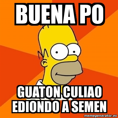 Meme Homer - Buena po Guaton culiao ediondo a semen - 31037214