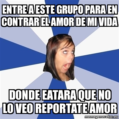 Meme Annoying Facebook Girl - entre a este grupo para en contrar el ...
