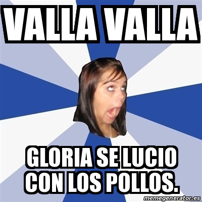 Meme Annoying Facebook Girl - Valla valla Gloria se lucio con los ...