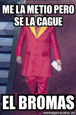 Meme Personalizado - me la metio pero se la cague el bromas - 31039407