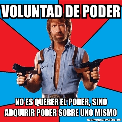 Meme Chuck Norris - voluntad de poder no es querer el poder, sino ...