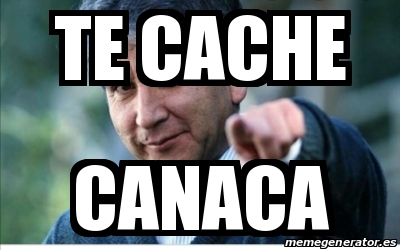 Meme Personalizado - Te cache Canaca - 31039989