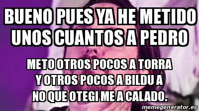 Meme Personalizado - Bueno pues ya he metido unos cuantos a pedro Meto ...