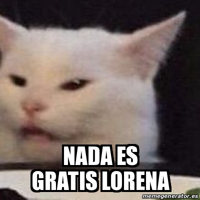 Meme Personalizado - Nada es gratis lorena - 31300403