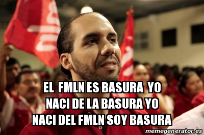 Meme Personalizado - el fmln es basura yo naci de la basura yo naci del ...