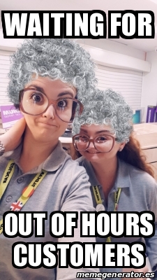 Meme Personalizado - Waiting for Out of hours customers - 31300943