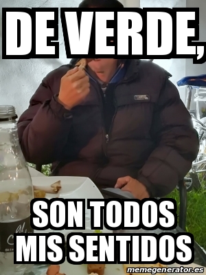 Meme Personalizado - De verde, Son todos mis sentidos - 31300949