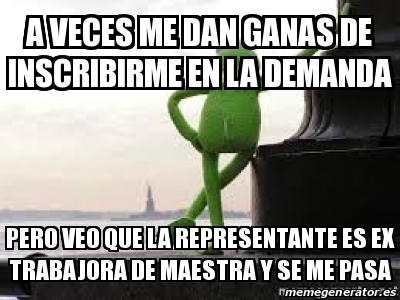Meme Personalizado - A VECES ME DAN GANAS DE INSCRIBIRME EN LA DEMANDA ...