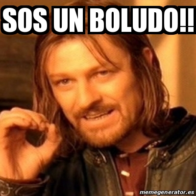 Meme Boromir - Sos un boludo!! - 31301446