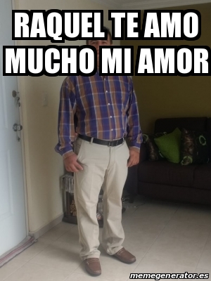 Meme Personalizado - Raquel Te amo mucho mi amor - 31302050