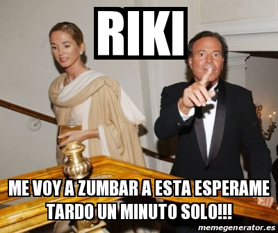 Meme Personalizado - RIKI ME VOY A ZUMBAR A ESTA ESPERAME TARDO UN ...