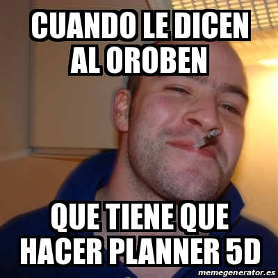 Meme Greg - cuando le dicen al oroben que tiene que hacer planner 5d ...