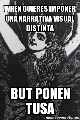 Meme Personalizado - when quieres imponer una narrativa visual distinta ...