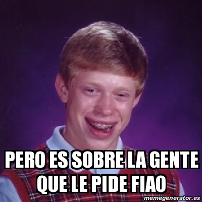 Meme Bad Luck Brian - pero es sobre la gente que le pide fiao - 31302803