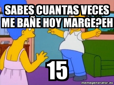 Meme Personalizado - Sabes cuantas veces me baÃ±e hoy marge?eh 15 ...