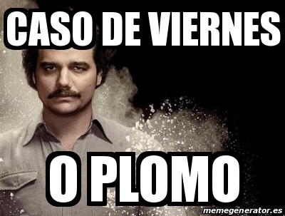 Meme Personalizado - Caso de viernes O plomo - 31303347