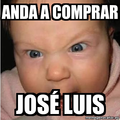 Meme Bebe furioso - Anda a comprar JosÃ© luis - 31303497