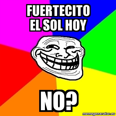 Meme Troll - fuertecito el sol hoy no? - 31303532