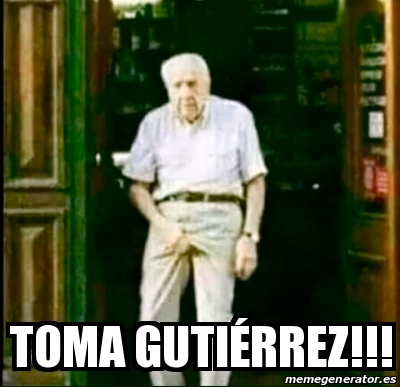 Meme Personalizado - Toma GutiÃ©rrez!!! - 31303913