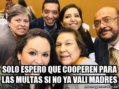 Meme Personalizado - Solo espero que cooperen para las multas si no ya ...