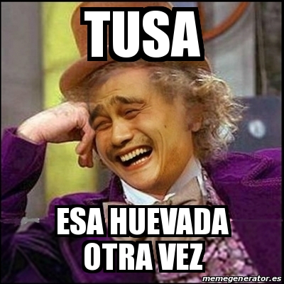 Meme Yao Wonka - tusa esa huevada otra vez - 31304364