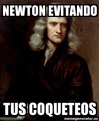 Meme Personalizado - Newton evitando tus coqueteos - 31304829