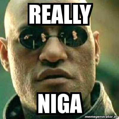 Meme What If I Told You - really niga - 31305119