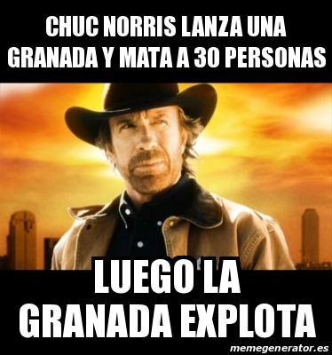Meme Personalizado - CHUC NORRIS LANZA UNA GRANADA Y MATA A 30 PERSONAS ...