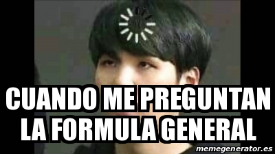 Meme Personalizado - CUANDO ME PREGUNTAN LA FORMULA GENERAL - 31305279