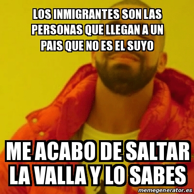 Meme Personalizado - Los inmigrantes son las personas que llegan a un ...