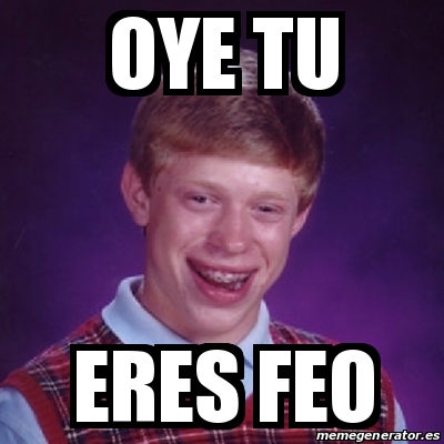 Meme Bad Luck Brian - oye tu eres feo - 31305423
